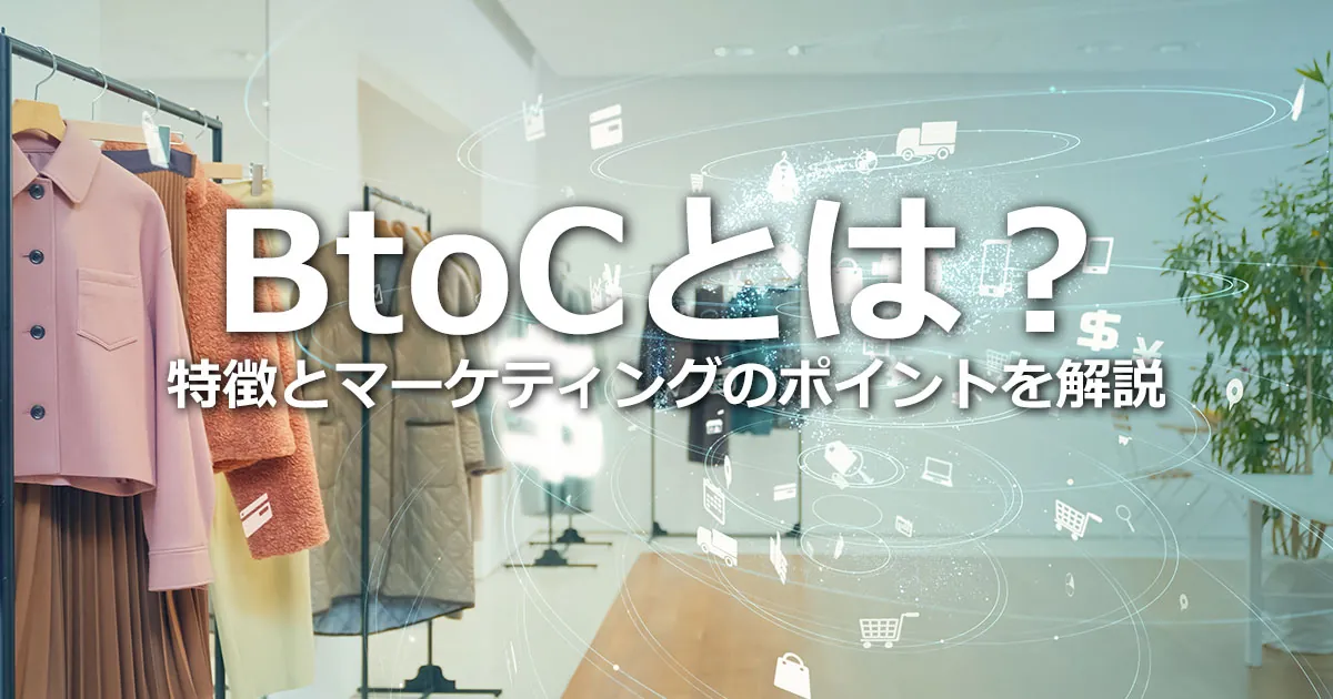 BtoCとは？特徴やBtoBとの違い、マーケティングのポイントを解説 | 株式会社Sprocket